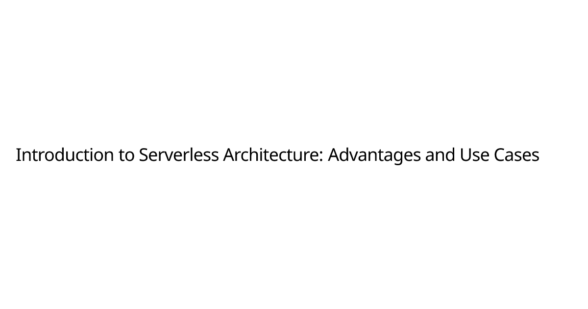 Introduction To Serverless Architecture Advantages And Use Cases Pasqualino Sorice